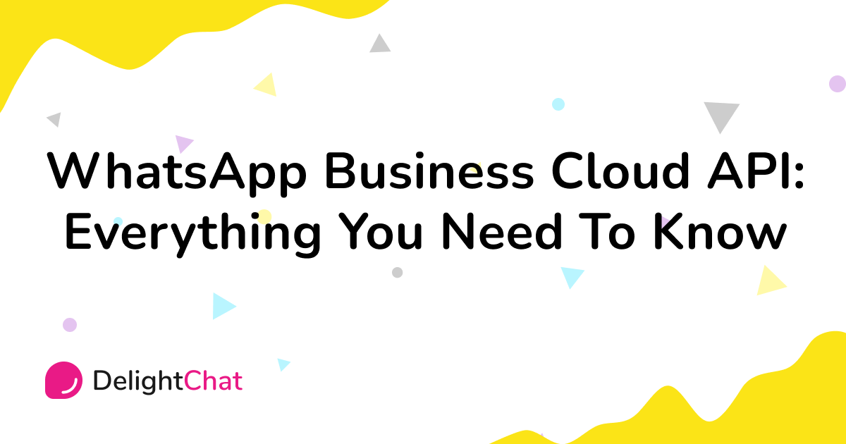 WhatsApp Business Cloud API: Everything You Need To Know